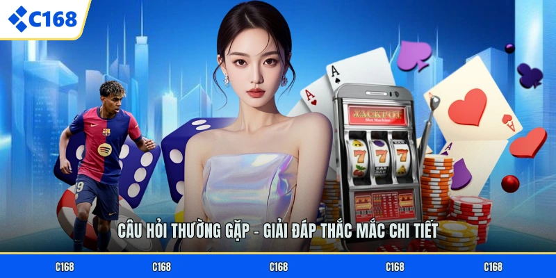 Câu Hỏi Thường Gặp Tại C168 - Giải Đáp Thắc Mắc Chi Tiết